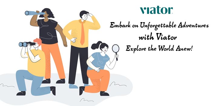Embark On Unforgettable Adventures With Viator - Explore The World Anew!