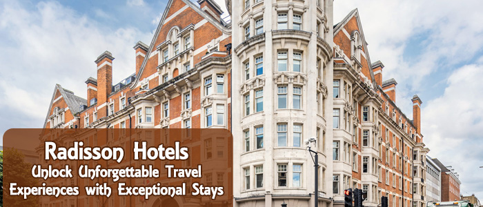 Radisson Hotels: Unlock Unforgettable Travel Experiences With ...
