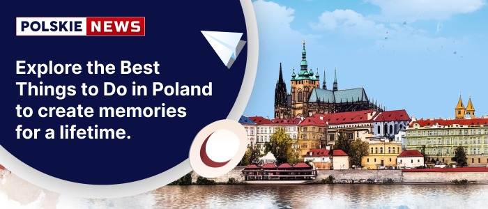 Explore The Best Things To Do In Poland To Create Memories For A Lifetime.